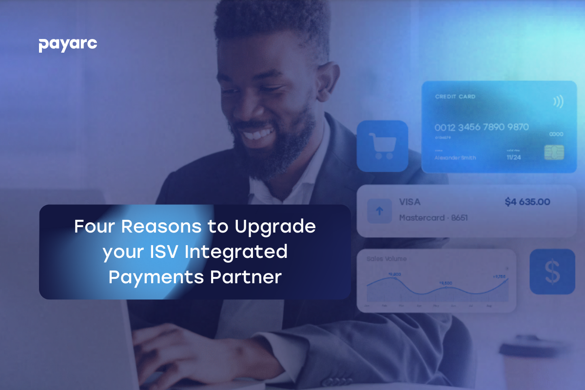 Four Reasons to Upgrade Your ISV Integrated Payments Partner